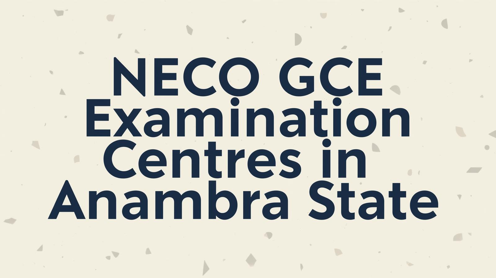 2025 NECO GCE Examination Centres in Anambra State - Arewa Campus NG